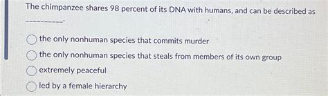 Solved The Chimpanzee Shares 98 ﻿percent Of Its Dna With