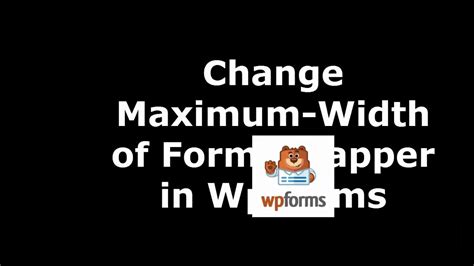 method to modify form wrapper maximum width in wpforms youtube