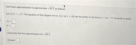 Solved Use Linear Approximation To Approximate 641 As