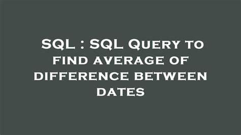 Sql Sql Query To Find Average Of Difference Between Dates Youtube