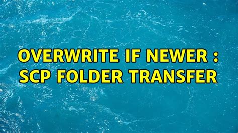 Overwrite If Newer Scp Folder Transfer 2 Solutions Youtube