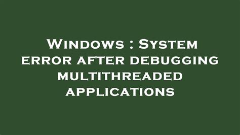 Windows System Error After Debugging Multithreaded Applications Youtube