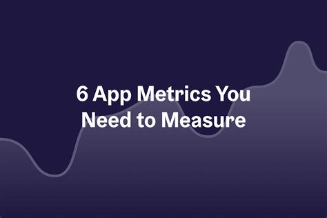 6 Mobile App Metrics You Absolutely Need To Measure