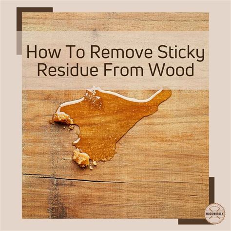 How To Remove Sticky Residue From Wood Safely