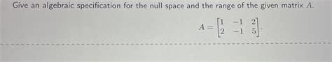 Solved Give An Algebraic Specification For The Null Space