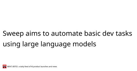 Sweep Aims To Automate Basic Dev Tasks Using Large Language Models Bens Bites