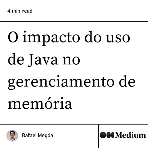 O Impacto Do Uso De Java No Gerenciamento De Memória By Rafael Megda Medium
