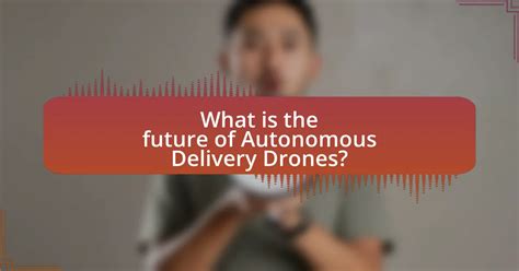 The Rise Of Autonomous Delivery Drones —