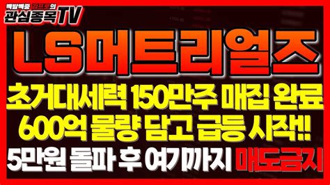 Ls머트리얼즈 긴급 초거대세력 150만주 매집 완료 600억 물량 담고 초급등 시작 여기까지 매도금지 Ls머트리얼즈주가 Ls머트리얼즈주가전망ls