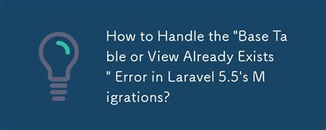 How To Handle The Base Table Or View Already Exists Error In