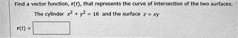 Find A Vector Function Rt That Represents The Curve Of Intersection Of The Two Surfaces The