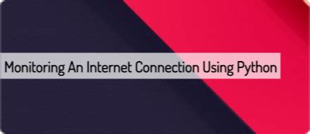 Monitoring An Internet Connection Using Python Scripting Library