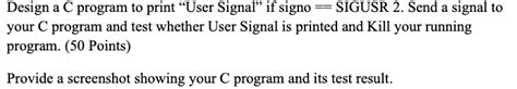 Solved Design A C Program To Print “user Signal” If Signo