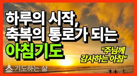 아침 기도 L 하루를 시작하는 기도 ㅣ 축복의 통로 기도 ㅣ 하루를 시작하는 축복의 통로가 되는 아침기도 Youtube