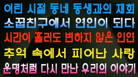 어린 시절 동네 동생과의 재회 소꿉친구에서 연인이 되다 시간이 흘러도 변하지 않은 인연 추억 속에서 피어난 사랑 운명처럼 다시 만난 우리의 이야기 Youtube