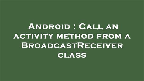 Android Call An Activity Method From A Broadcastreceiver Class Youtube