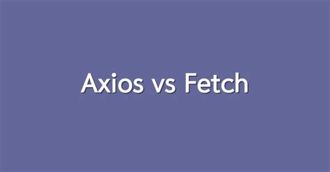 fetch vs axios which one to choose articles sergey drozdov