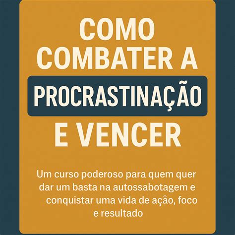 Como Combater A Procrastinação E Vencer Hotmart Hotmart