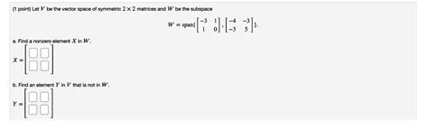 Solved Let V Be The Vector Space Of Symmetric X2 Matrices And W Be The Subspace W Span 1 0