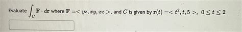 Solved Evaluate CF Dr Where F And C Is Given By Chegg Com
