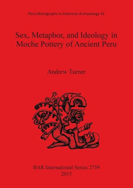 Sex Metaphor And Ideology In Moche Pottery Of Ancient Peru By Andrew