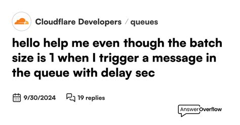 Hello Help Me Even Though The Batch Size Is 1 When I Trigger A Message In The Queue With Delay