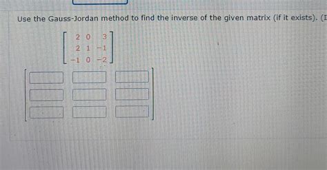 Solved Use The Gauss Jordan Method To Find The Inverse Of