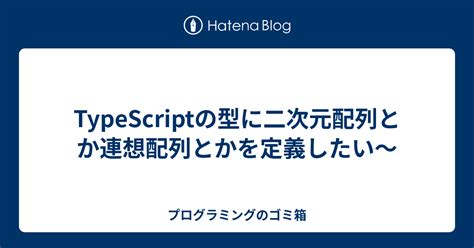 Typescriptの型に二次元配列とか連想配列とかを定義したい〜 プログラミングのゴミ箱 Typescriptの型に二次元配列とか連想配列とかを定義したい〜 プログラミングのゴミ箱