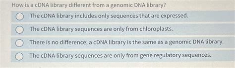 How Is A CDNA Library Different From A Genomic DNA Chegg Com