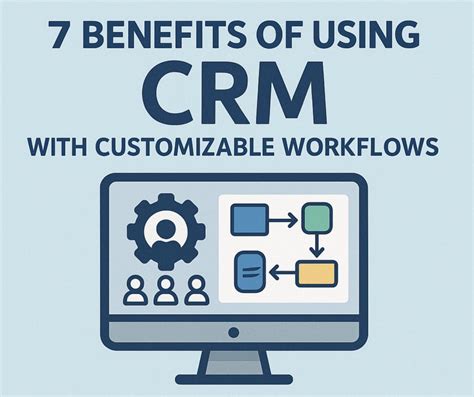 7 Benefits Of Using Crm With Customizable Workflows In 2025