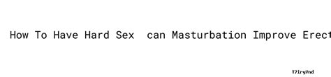 How To Have Hard Sex Can Masturbation Improve Erectile Dysfunction Aula Ambiental