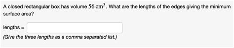 SOLVED A Closed Rectangular Box Has Volume Cm What Are The Lengths Of The Edges Giving The
