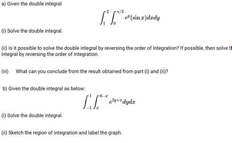a Given the double integral π e y sin x dxdy i Solve the double integral ii Is