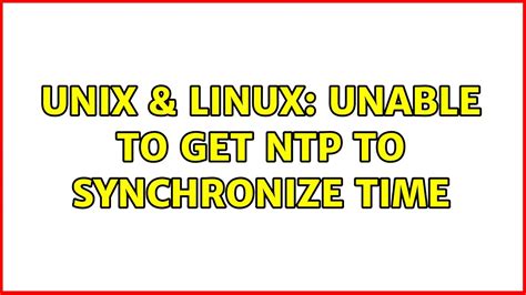 Unix And Linux Unable To Get Ntp To Synchronize Time Youtube