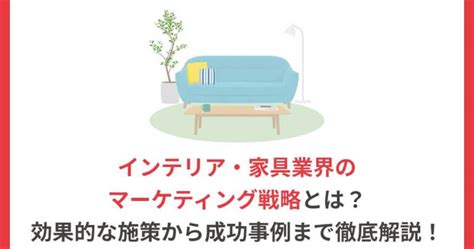 インテリア・家具業界のマーケティング戦略とは？効果的な施策から成功事例まで徹底解説！ Shopifyecサイト制作・アプリ・運用・越境ec等の情報をお届け｜shopify Experts