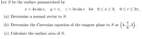 solved let s be the surface parametrised by x 4u sin v y
