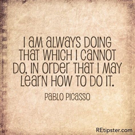 I Am Always Doing That Which I Can Not Do In Order That I May Learn