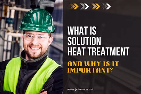 What Is Solution Heat Treatment And Why Is It Important