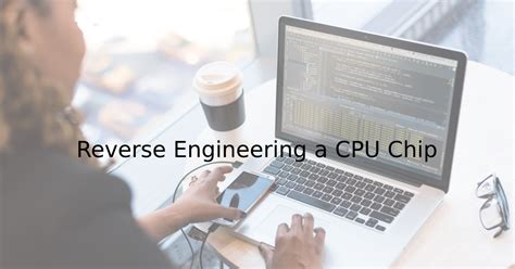 Exploring The Intricate Process Of Reverse Engineering A Cpu Chip