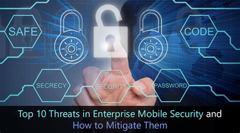 Top 10 Threats In Enterprise Mobile Security And How To Mitigate Them
