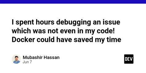I Spent Hours Debugging An Issue Which Was Not Even In My Code Docker