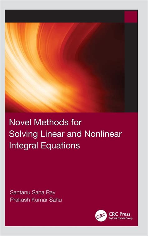 Novel Methods For Solving Linear And Nonlinear Integral Equations Ray Santanu Saha Sahu
