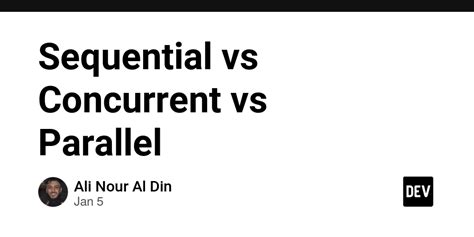 Sequential Vs Concurrent Vs Parallel Dev Community