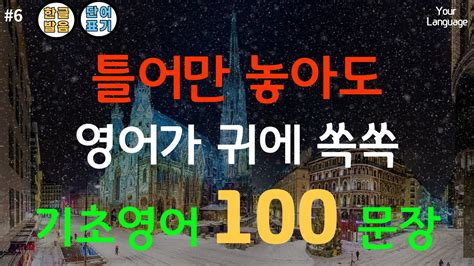 6 짧고 쉬운 기초영어 100문장 틀어만 놓아도 영어가 귀에 쏙쏙 초급영어 반복청취하세요 영단어표기 한글발음