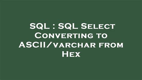 Sql Sql Select Converting To Asciivarchar From Hex Youtube