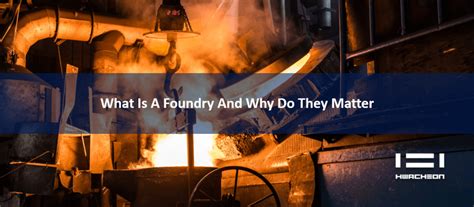 What Is A Foundry And Why Do They Matter