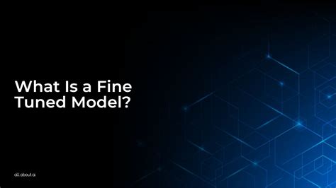 What Is A Fine Tuned Model All About Ai
