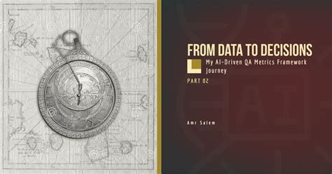 From Data To Decisions My Ai Driven Qa Metrics Framework Journey Part
