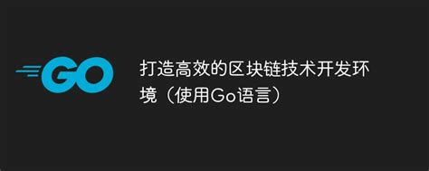 打造高效率的區塊鏈技術開發環境（使用go語言） Golang Php中文網