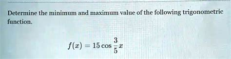 Determine The Minimum And Maximum Value Of The Following Trigonometric Function F C 15cos 5